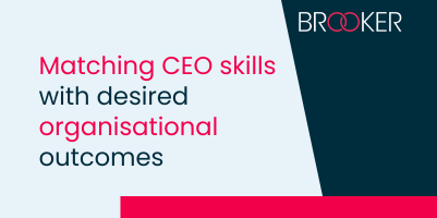 Matching CEO Skills with Desired Organisational Outcomes - Brooker ...